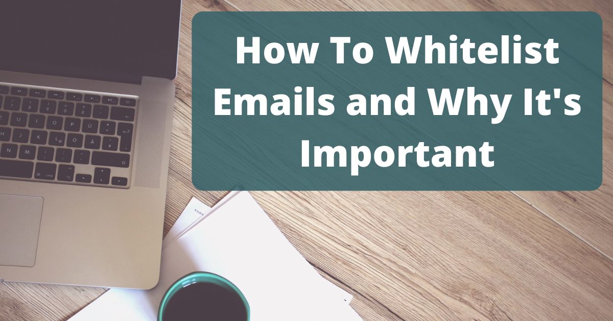 The Complete Guide To How To Whitelist Emails And Why It's Important